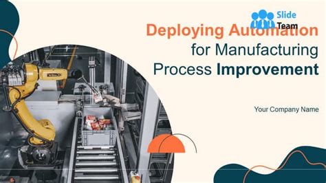 Deploying Automation For Manufacturing Process Improvement Powerpoint Presentation Slides Ppt