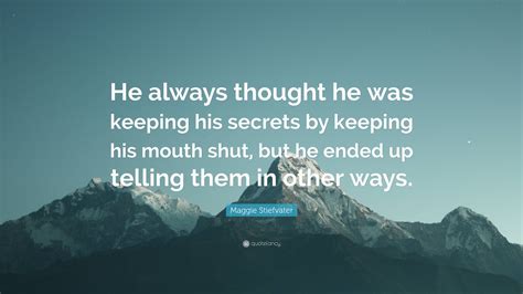 Maggie Stiefvater Quote He Always Thought He Was Keeping His Secrets