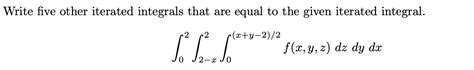 solved write five other iterated integrals that are equal to