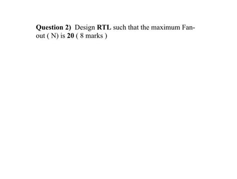 solved question 2 design rtl such that the maximum fanout