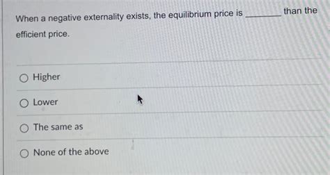 Solved When A Negative Externality Exists The Equilibrium