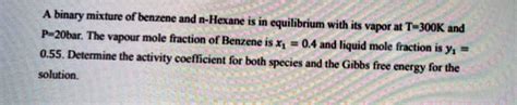 a binary mixture of benzene and n hexane is in equilibrium with its