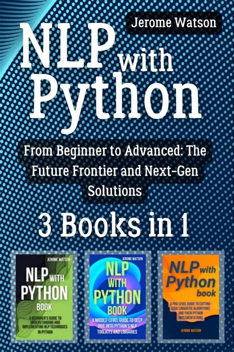 Nlp With Python 3 Books In 1 From Beginner To Advanced The Future Frontier And Next Gen