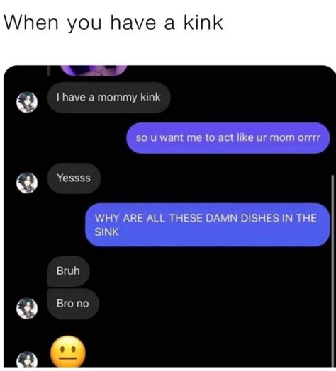 When You Have A Kink I Have A Mommy Kink So U Want Me To Act Like Ur