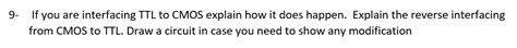 Solved 9 If You Are Interfacing Ttl To Cmos Explain How It