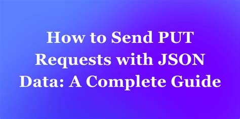 How To Send Put Requests With Json Data A Complete Guide