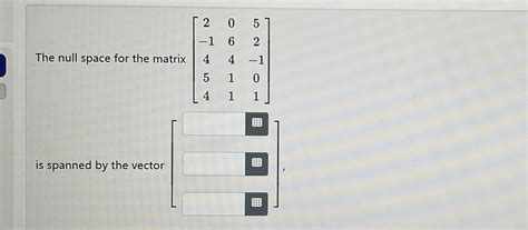 Solved The Null Space For The Matrix 205 16244 1510411 Is Chegg Com