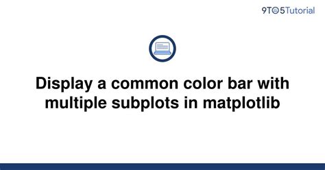Display A Common Color Bar With Multiple Subplots In 9to5tutorial