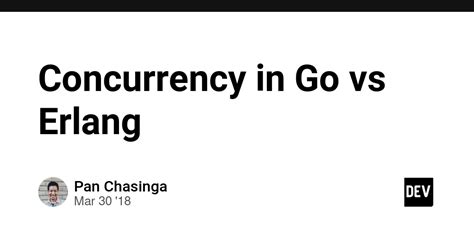 Concurrency In Go Vs Erlang Dev Community