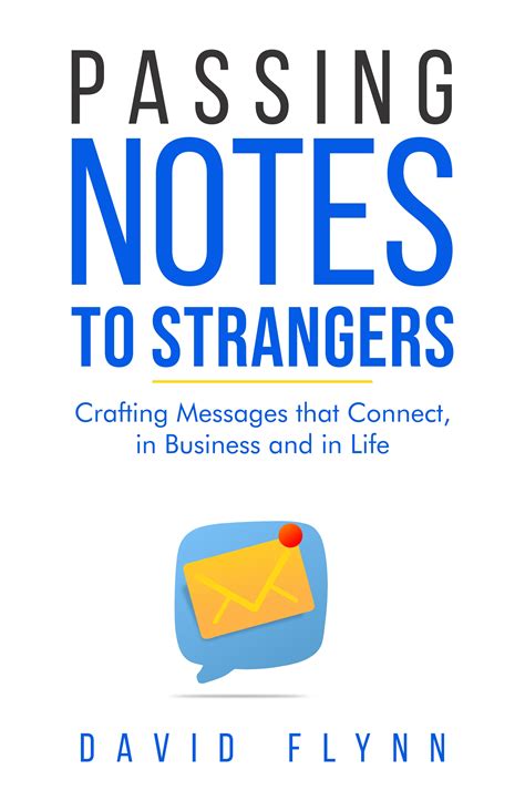 Passing Notes To Strangers Craft Messages That Connect In Business And In Life By David Flynn