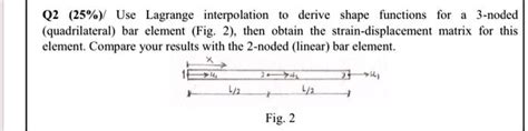 Q2 25 Use Lagrange Interpolation Derive Shape Functions For 3 Noded Quadrilateral Bar Element