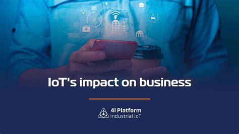 The Impact Of IoT In Business 4i Platform Blog