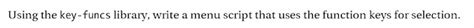 Solved Using The Key Funcs Library Write A Menu Script That Chegg