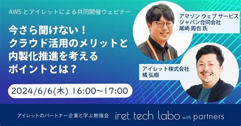 8 Iret Tech Labo With Partnersイベントレポート『今さら聞けない！クラウド活用のメリットと内製化推進を考えるポイントとは？』 Iret Media
