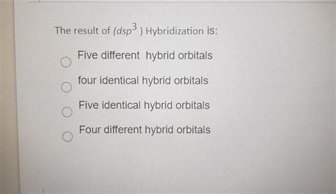 Solved The Result Of Dsp3 Hybridization Is Five