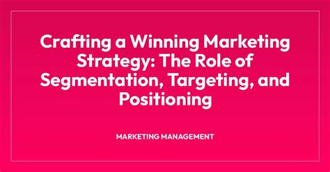 Crafting A Winning Marketing Strategy The Role Of Segmentation Targeting And Positioning