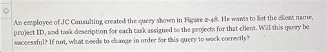 Solved An Employee Of Jc Consulting Created The Query Shown