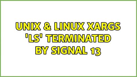Unix And Linux Xargs Ls Terminated By Signal 13 Youtube