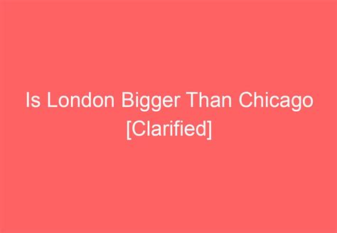 Is London Bigger Than Chicago [clarified]
