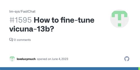 How To Fine Tune Vicuna 13b · Issue 1595 · Lm Sysfastchat · Github