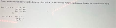 solved given the two matrices below x and y declare