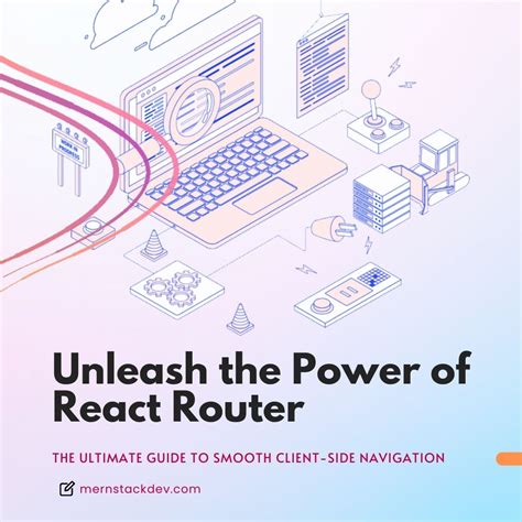 Unleash The Power Of React Router The Ultimate Guide To Smooth Client
