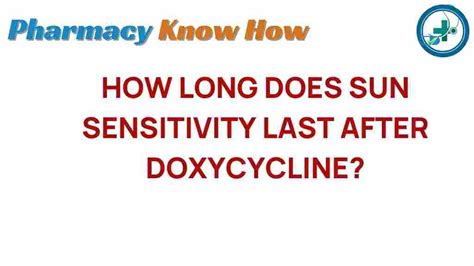 Unraveling Sun Sensitivity How Long Does It Last After Doxycycline
