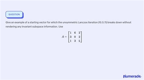 SOLVED Give An Example Of A Starting Vector For Which The Unsymmetric Lanczos Iteration
