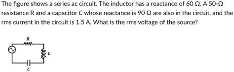 SOLVED The figure shows a series AC circuit The inductor has a reactance of Î A ohm