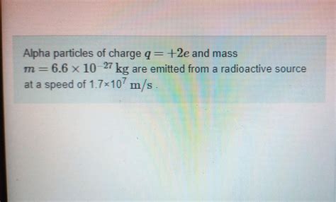 Solved Alpha Particles Of Charge Q E And Mass M Chegg