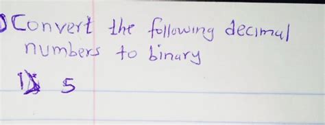 Solved Convert The Following Decimal Numbers To Binary 1 5 Others