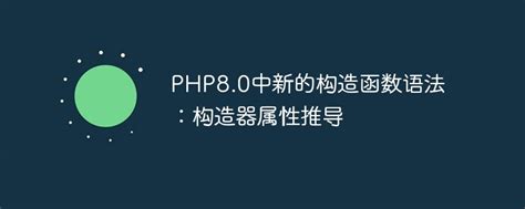 php8 0中新的建構子語法：建構器屬性推導 php教程 php中文網
