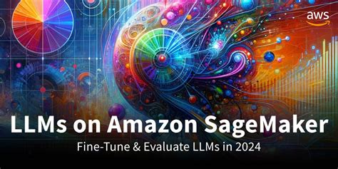 Fine Tune And Evaluate Llms In 2024 With Amazon Sagemaker