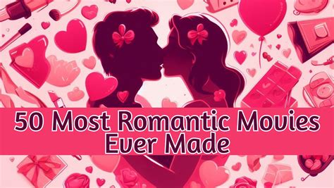 The 50 Most Romantic Movies Ever Made For Valentines Day And Beyond
