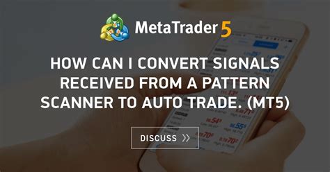 How Can I Convert Signals Received From A Pattern Scanner To Auto Trade Mt5 Automatic Trade