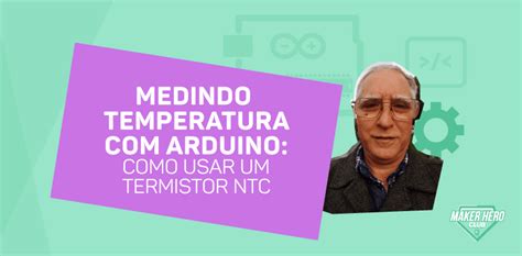 Como Usar Um Termistor Ntc Para Medir Temperatura Com Arduino
