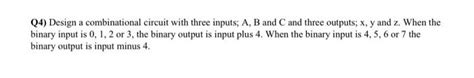 Solved Q4 Design A Combinational Circuit With Three Inputs