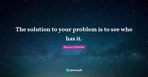 The Solution To Your Problem Is To See Who Has It Quote By Ramana Maharshi QuotesLyfe