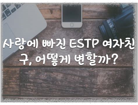 사랑에 빠진 Estp 여자친구 어떻게 변할까 Mbti Lab