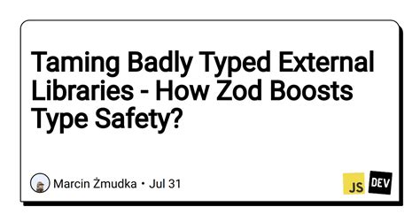 Taming Badly Typed External Libraries How Zod Boosts Type Safety