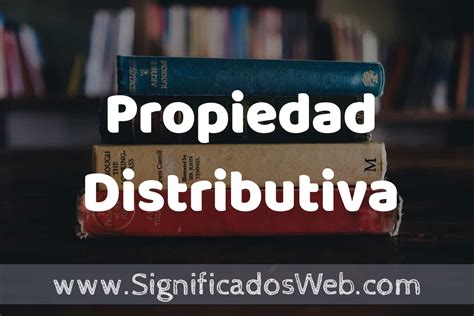 Concepto De Propiedad Distributiva ️¿que Es Definición Y Significado