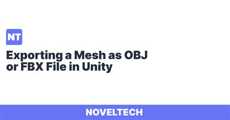 Exporting A Mesh As Obj Or Fbx File In Unity Noveltech