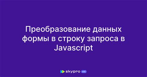 Преобразование данных формы в строку запроса в Javascript