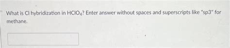 Solved What Is Cl Hybridization In Hclo4 Enter Answer