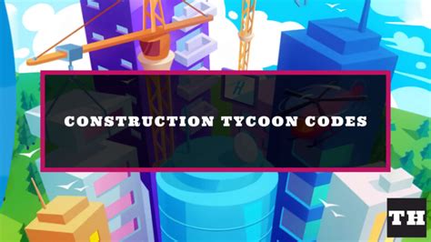 Construction Tycoon Codes Try Hard Guides