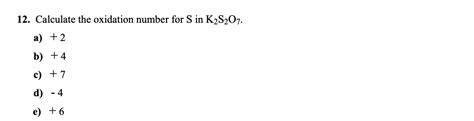 Solved 12 Calculate The Oxidation Number For S In K2 S2o7