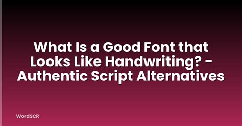What Is A Good Font That Looks Like Handwriting Authentic Script
