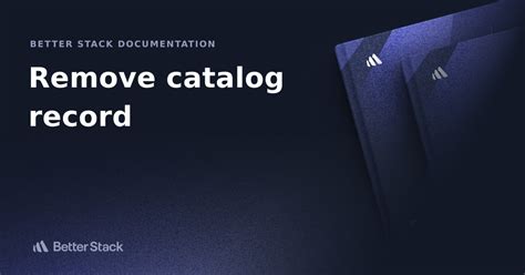 Remove Catalog Record Better Stack Documentation