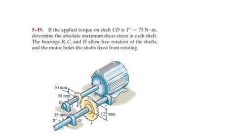 5 19 If The Applied Torque On Shaft C D Is T75 N·m Determine The Absolute Maximum Shear