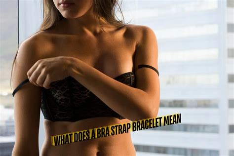 What Does A Bra Strap Bracelet Mean Unraveling The Trend Beauty Sky
